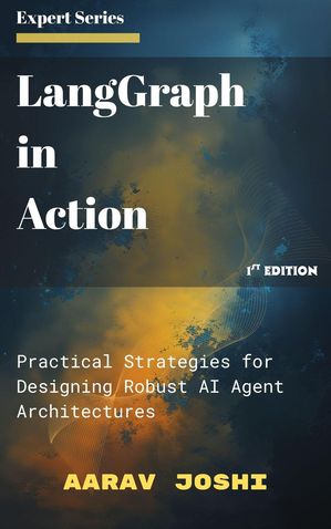 LangGraph in Action: Practical Strategies for Designing Robust AI Agent Architectures ...