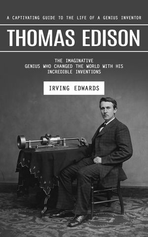 Thomas Edison: A Captivating Guide to the Life of a Genius Inventor ...