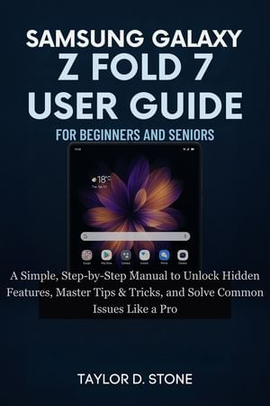 Samsung Galaxy Z Fold 7 User Guide For Beginners And Seniors ...