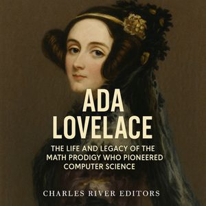 Ada Lovelace: The Life and Legacy of the Math Prodigy Who Pioneered ...