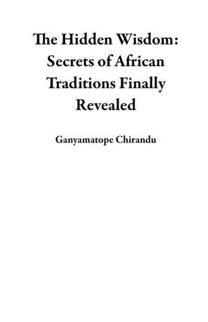 The Hidden Wisdom: Secrets of African Traditions Finally Revealed ...