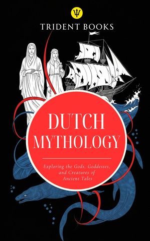 Dutch Mythology: Exploring the Gods, Goddesses, and Creatures of ...