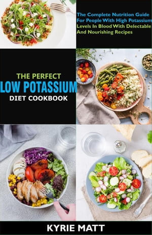 The Perfect Low Potassium Diet Cookbook:The Complete Nutrition Guide ...